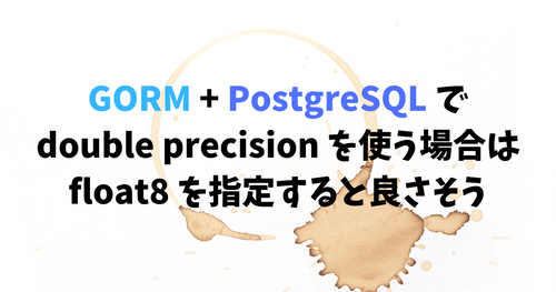 Gorm Postgresql で Double Precision を使う場合は Float8 を指定すると良さそう 会津ラボ